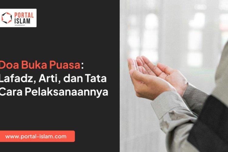 Doa Buka Puasa: Lafadz, Arti, dan Tata Cara Pelaksanaannya - Portal Islam